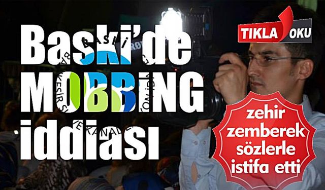 "Mobbing var" dedi, BASKİ'deki işinden istifa etti